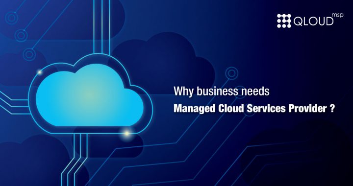 Why business needs Managed Cloud Services Providers? - Qloud MSP Why business needs Managed Cloud Services Providers? - Qloud MSP